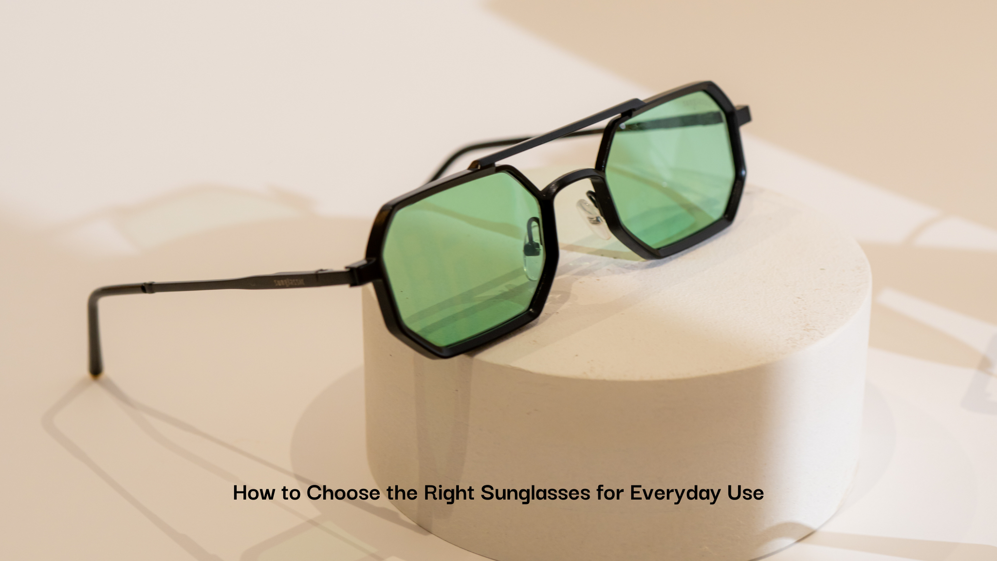 Choosing the Right Sunglasses for Your Daily Routine
