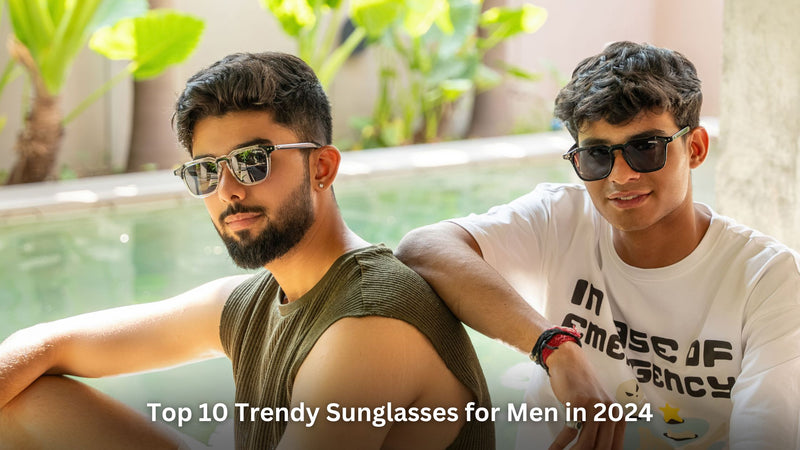 What Are the Top 10 Trendy Sunglasses for Men in 2024?